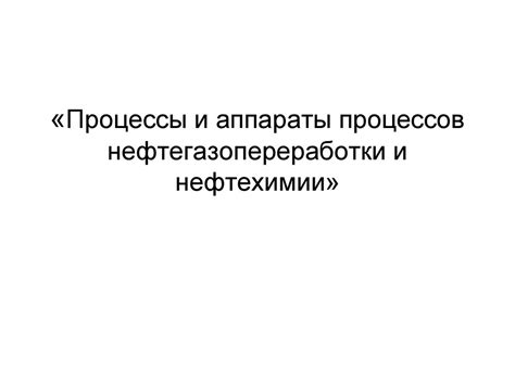 Процессы и аппараты процессов нефтегазопереработки и нефтехимии ...