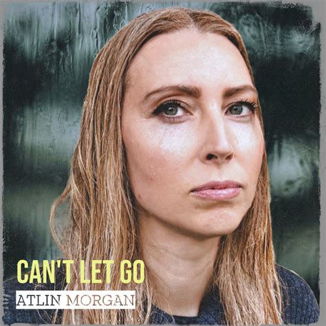 Can't Let Go - song and lyrics by Atlin Morgan | Spotify