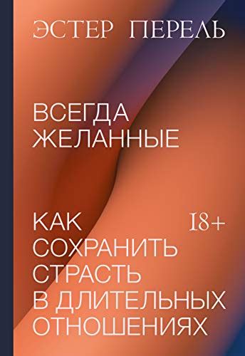 Всегда желанные: Как сохранить страсть в длительных отношениях (МИФ ...