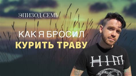 Эпизод 7. Как я бросил курить траву? Хочется ли курить спустя три ...